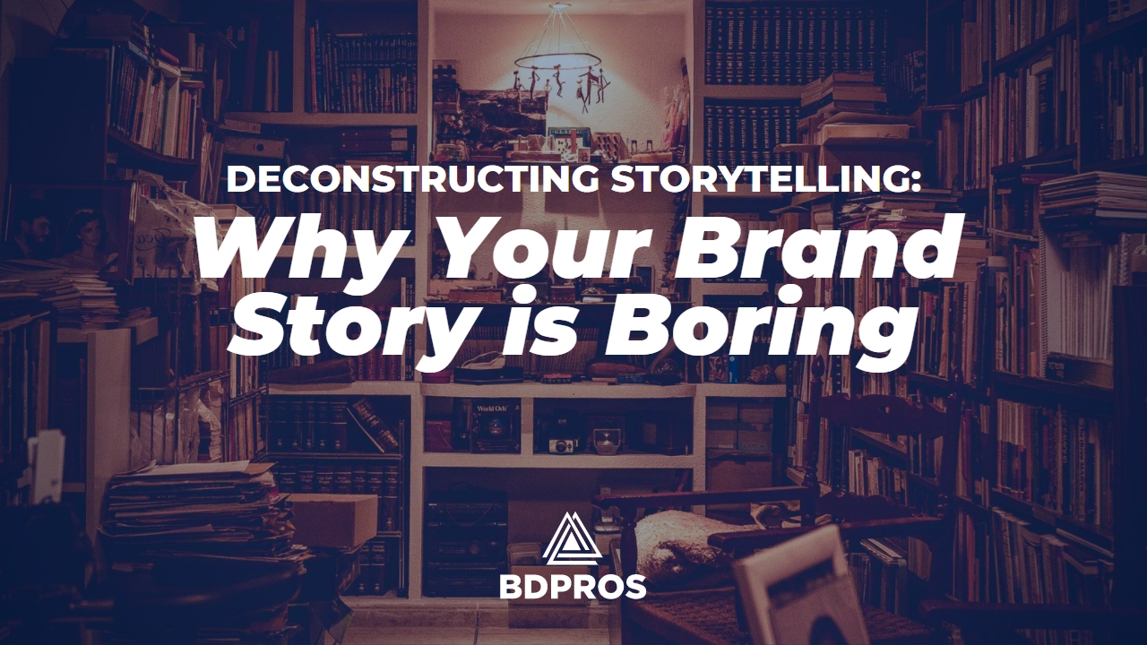 Deconstructing Storytelling: Why Your Brand Story is Boring - BDPros ...
